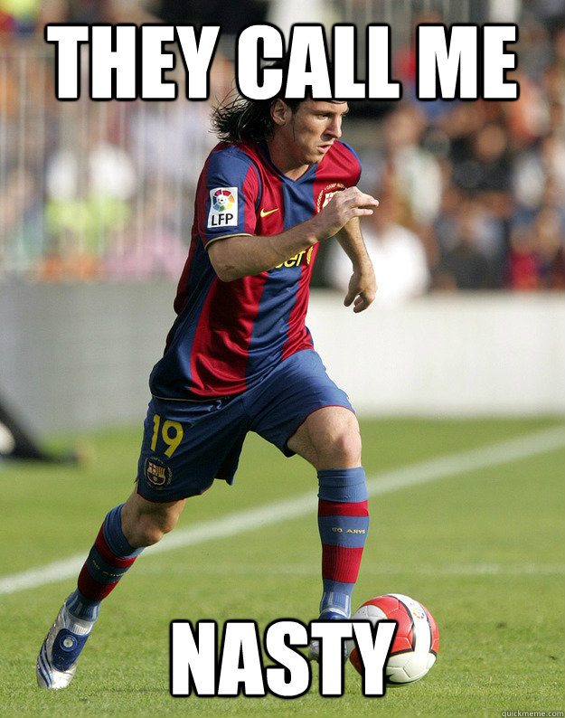 They Call Me Nasty - Messi iz Nasty - quickmeme