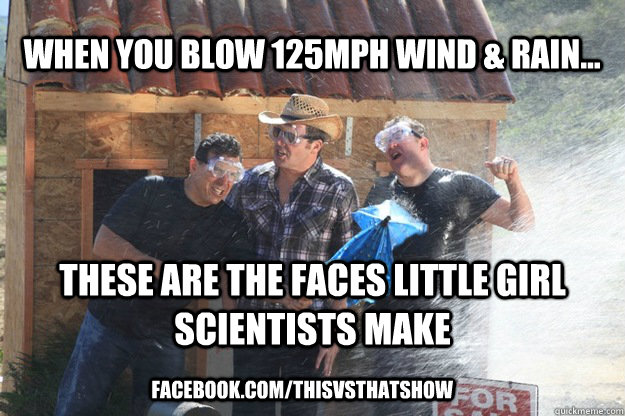 When you blow 125mph wind & rain... These are the faces little girl scientists make facebook.com ...