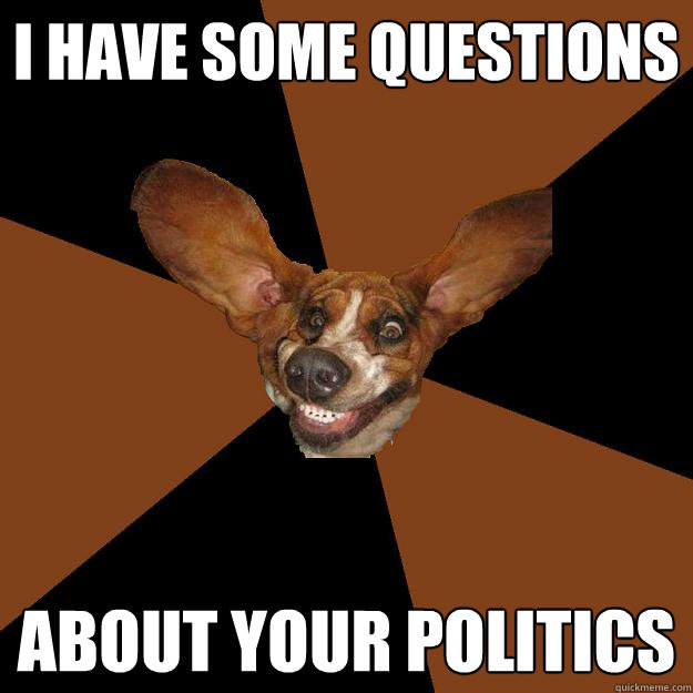 i have some questions about your politics - Trollface Dog - quickmeme