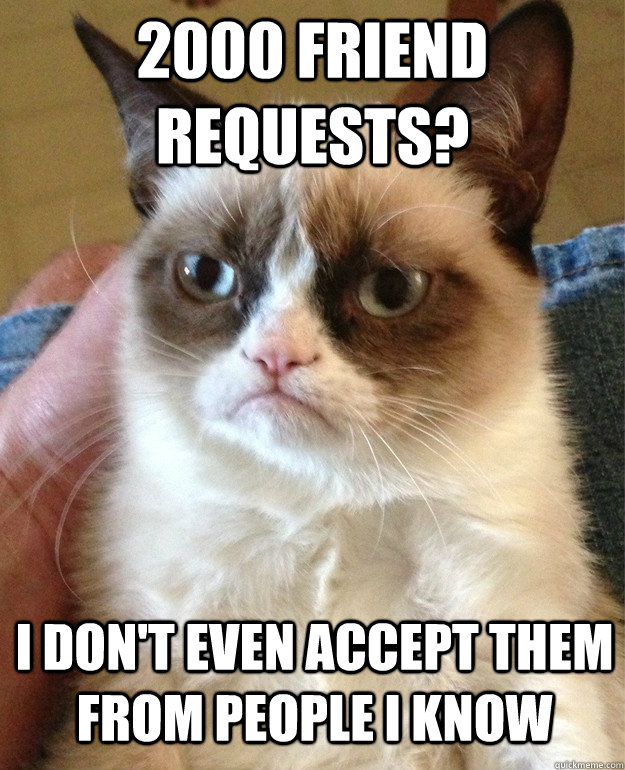 2000 friend requests? I don't even accept them from people I know - Misc - quickmeme