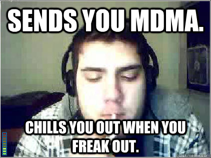 Sends you MDMA. Chills you out when you freak out. - Good Guy Drug Buddy - quickmeme