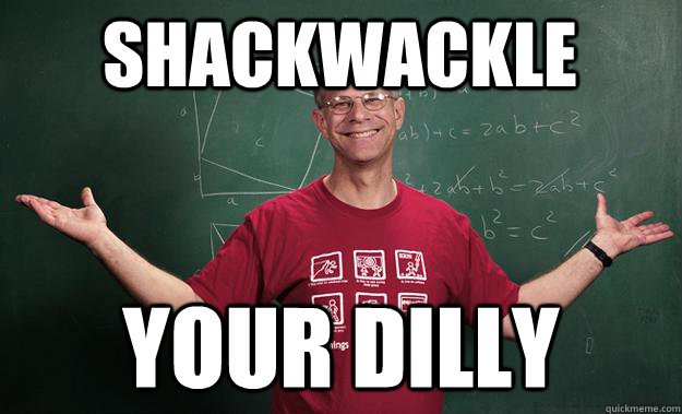 Shackwackle your dilly - Geometry Teacher - quickmeme