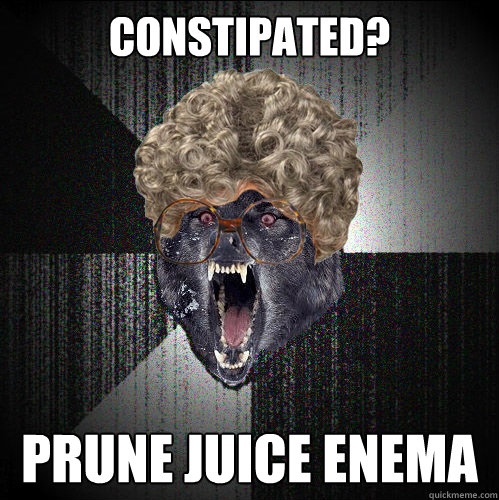 constipated? prune juice enema - insanity wolf grandma - quickmeme
