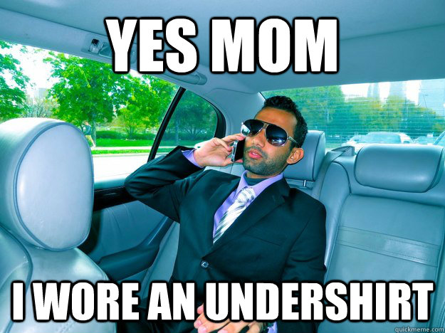yes mom i wore an undershirt - jhoops - quickmeme