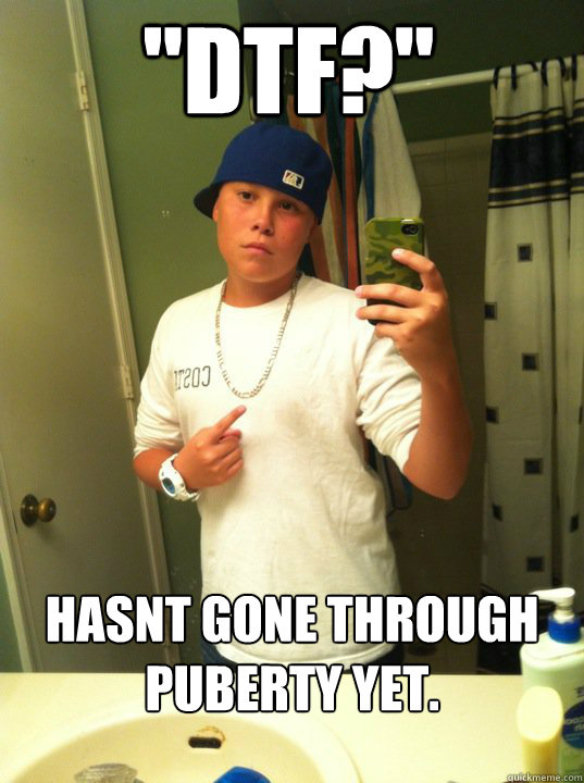 "Dtf?" hasnt gone through puberty yet. - Annoying Facebook Boy - quickmeme