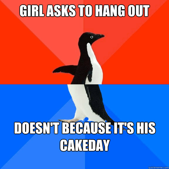 girl asks to hang out doesn't because it's his cakeday - Misc - quickmeme