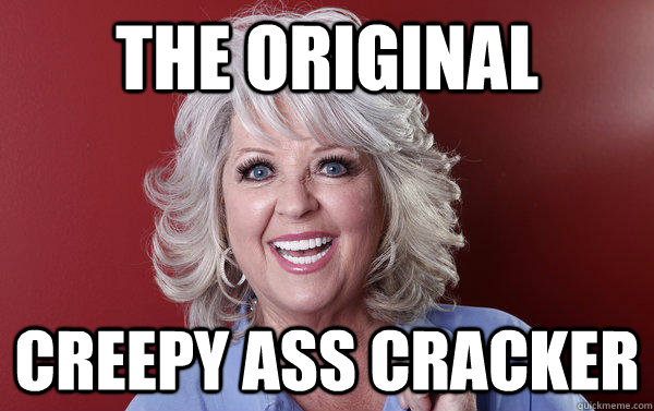 THE ORIGINAL CREEPY ASS CRACKER - CREEPY ASS CEACKER - quickmeme