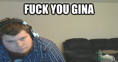 fuck you gina - Misc - quickmeme