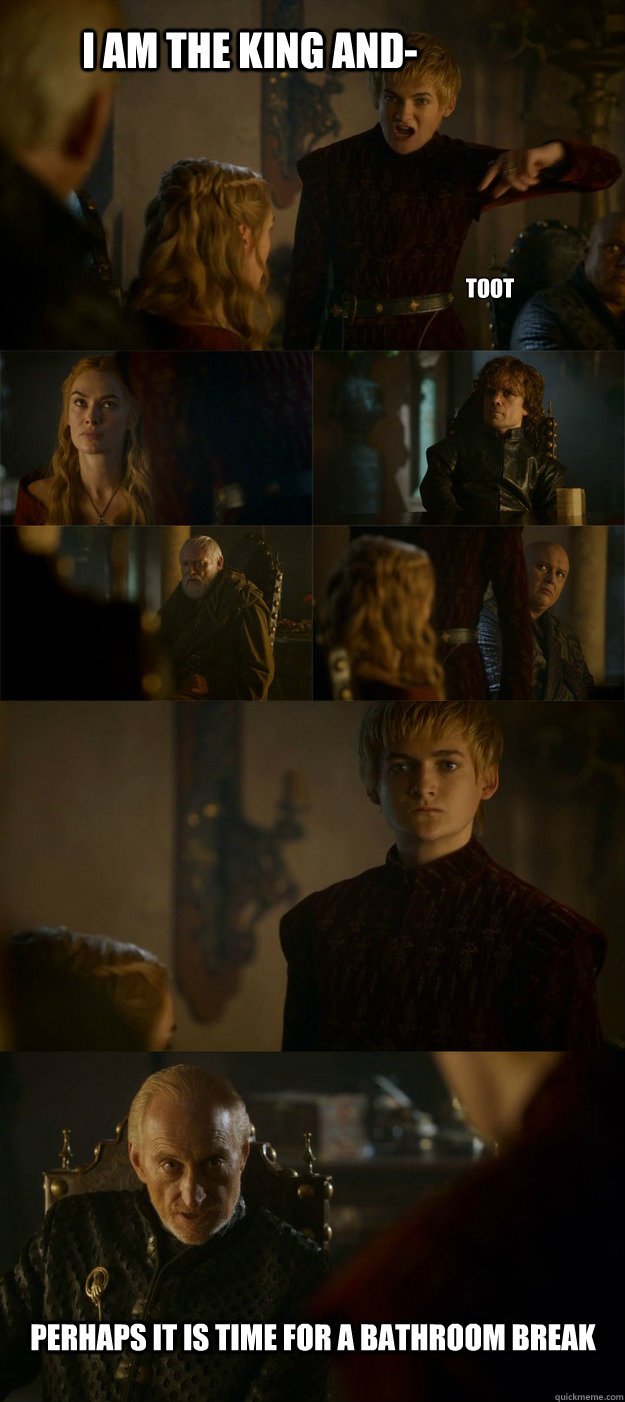 I am the king and- toot Perhaps it is time for a bathroom break - Misc - quickmeme