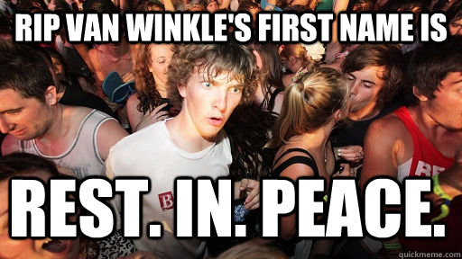 Rip van winkle's first name is rest. in. peace. - Sudden Clarity Clarence - quickmeme