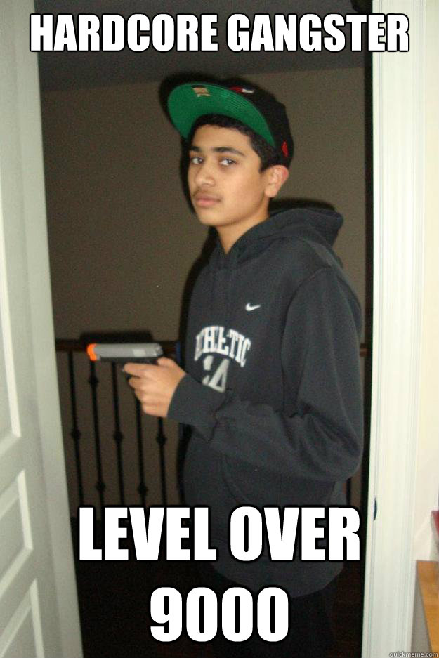 hardcore gangster level over 9000 - Misc - quickmeme