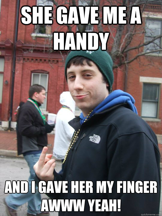 She Gave me a handy and i gave her my finger awww yeah! - Jross! - quickmeme