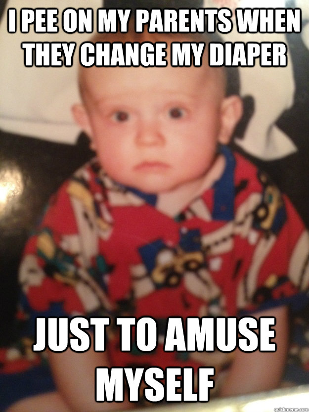 I pee on my parents when they change my diaper Just to amuse myself - Confession Baby - quickmeme