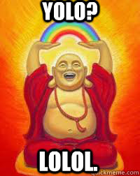 YOLO? LOLOl. - Buddha YOLO - quickmeme