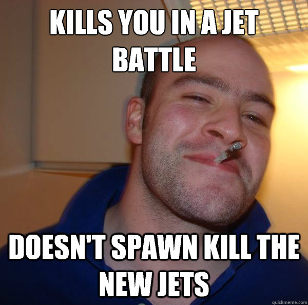 Kills you in a jet battle Doesn't spawn kill the new jets - Misc - quickmeme