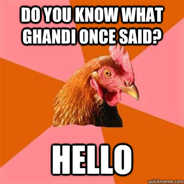 do you know what ghandi once said? hello - Misc - quickmeme