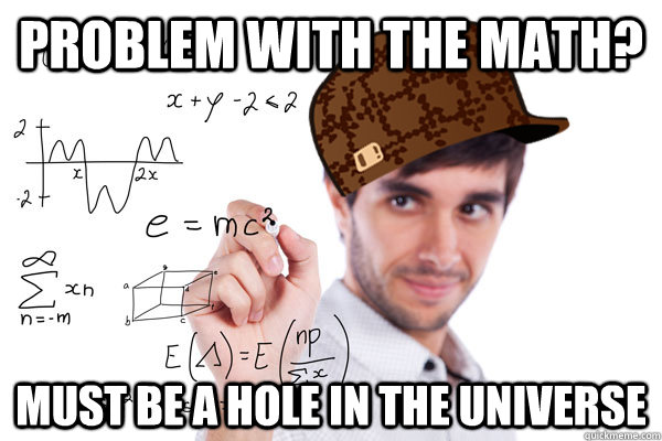 Problem with the math? Must be a hole in the universe - Warp bubbles - quickmeme