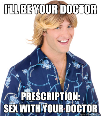 I'll Be Your doctor prescription: sex with your doctor - Smooth Talk Samuel - quickmeme