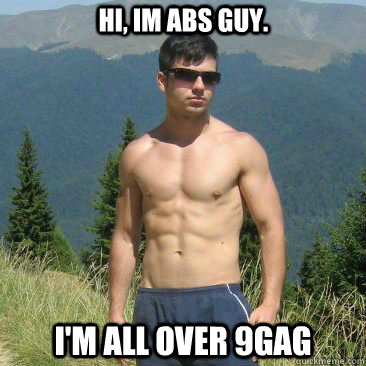 Hi, im abs guy. I'm all over 9gag - ABS GUY - quickmeme
