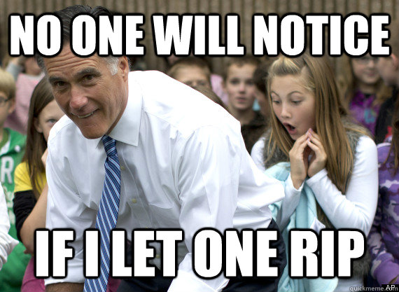 No one will notice if i let one rip - Romney Rips - quickmeme