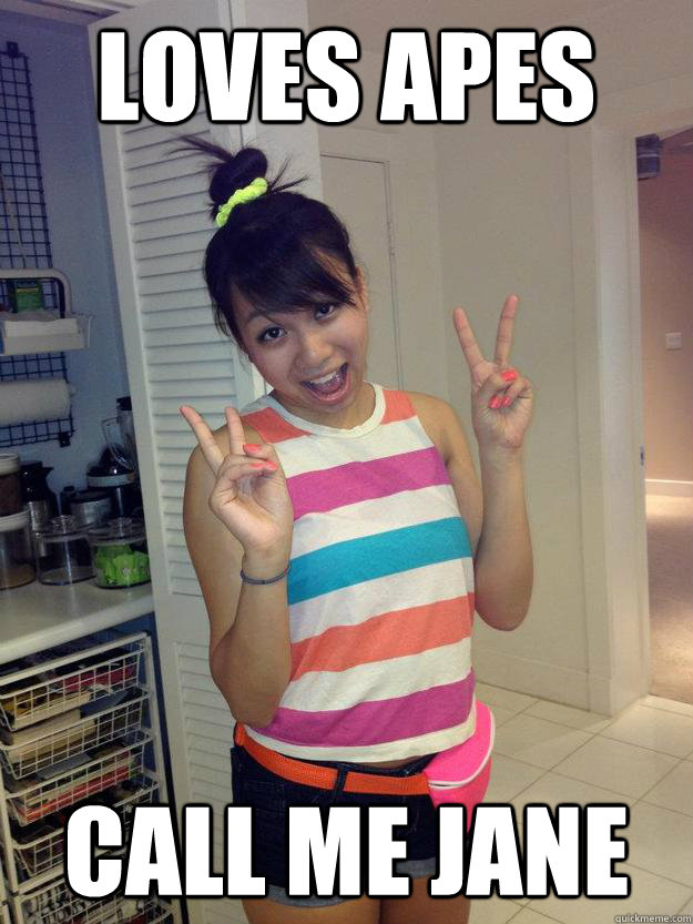 LOVES APES CALL ME JANE - TIFF loves APES - quickmeme