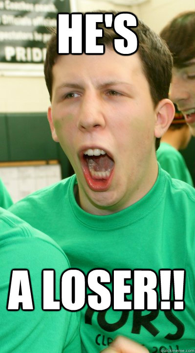 He's a loser!! - Upside Down Syndrome - quickmeme