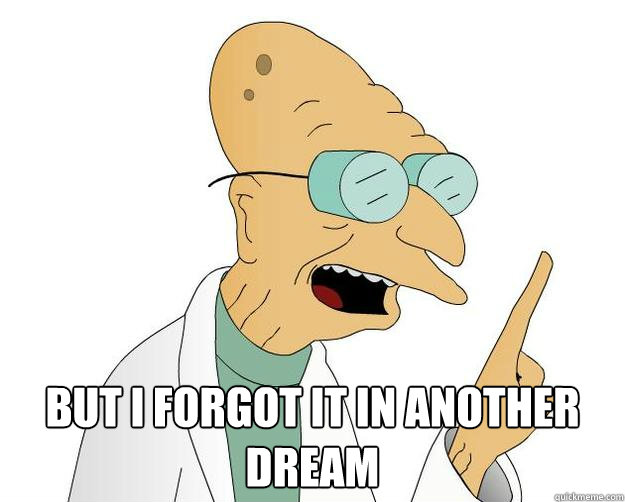 But I forgot it in another dream - Misc - quickmeme