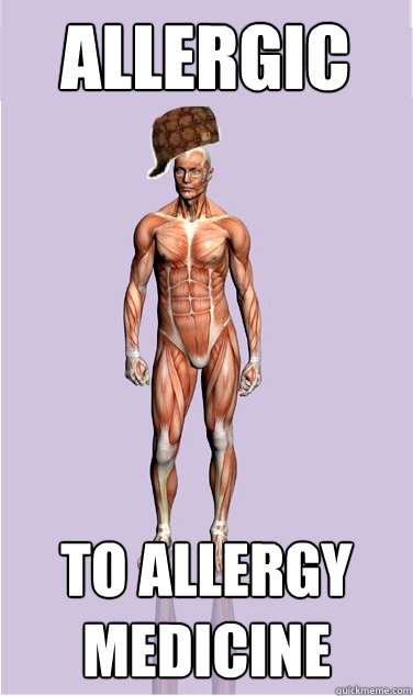 Allergic To allergy medicine - Misc - quickmeme