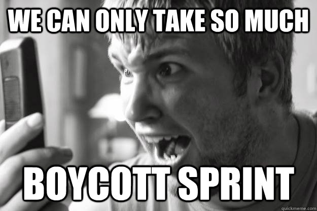 WE CAN ONLY TAKE SO MUCH BOYCOTT SPRINT - Misc - quickmeme