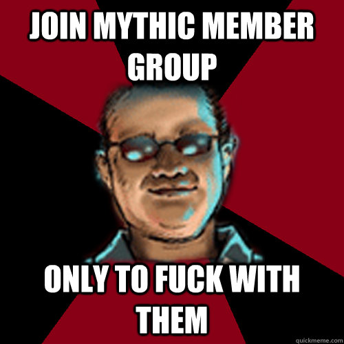 Join mythic member group only to fuck with them - Achronos - quickmeme