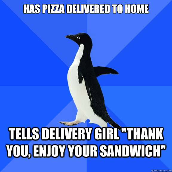 Has pizza delivered to home tells delivery girl "thank you, enjoy your sandwich" - Misc - quickmeme