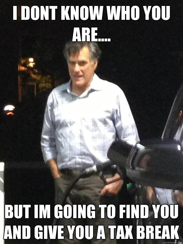 i dont know who you are.... but im going to find you and give you a tax break - Misc - quickmeme
