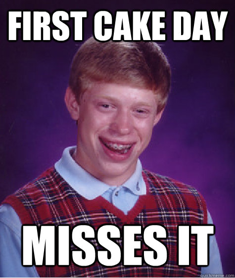 First cake day misses it - Misc - quickmeme