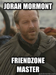 jorah mormont Friendzone master - Misc - quickmeme