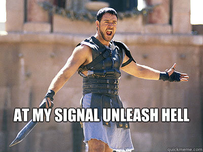 At my signal unleash hell - Misc - quickmeme