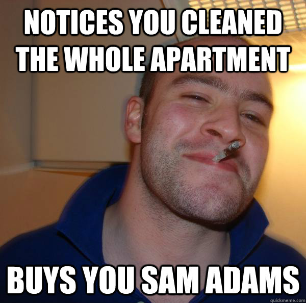 Notices you cleaned the whole apartment Buys you sam adams - Misc - quickmeme
