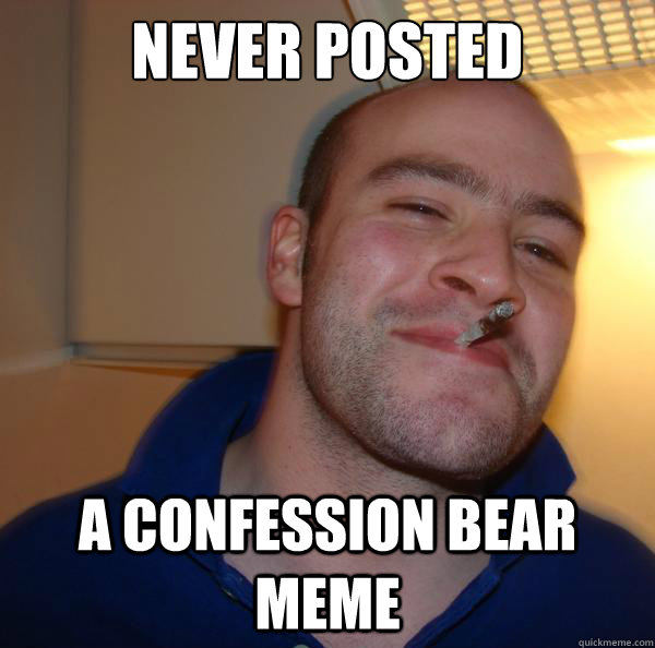 never posted a confession bear meme - Misc - quickmeme