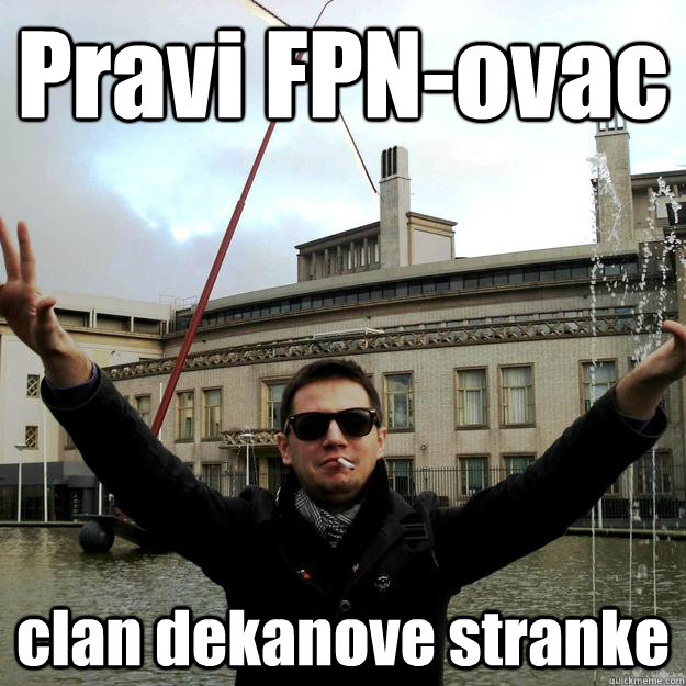 Pravi FPN-ovac clan dekanove stranke - PraviFPN - quickmeme