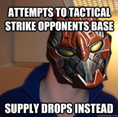 Attempts to Tactical Strike opponents base Supply Drops instead - Good Guy Shazbot - quickmeme