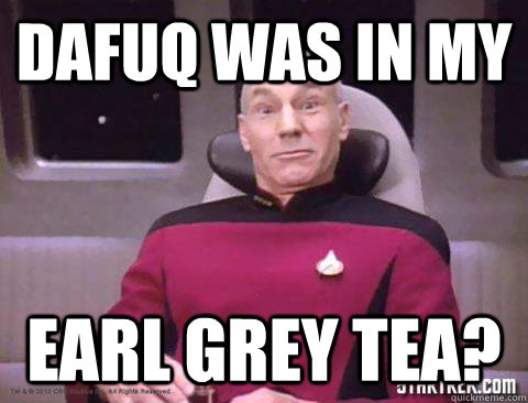 Dafuq was in my Earl Grey Tea memes | quickmeme