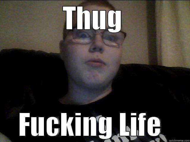 Thug fucking life - quickmeme