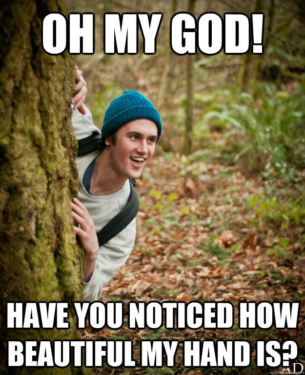 Oh my god! Have you noticed how beautiful my hand is? - Misc - quickmeme