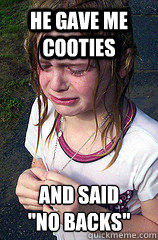 He gave me cooties and said "no backs" - Misc - quickmeme