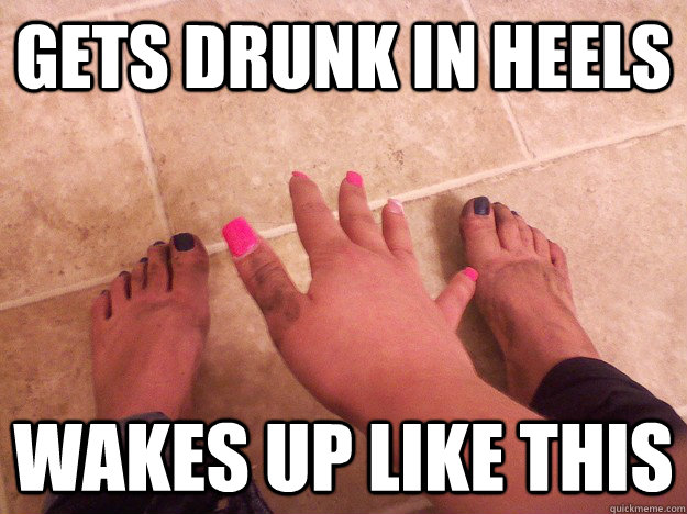 Gets drunk in heels wakes up like this - Misc - quickmeme