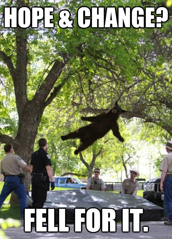 Hope & Change? Fell for it. - Misc - quickmeme