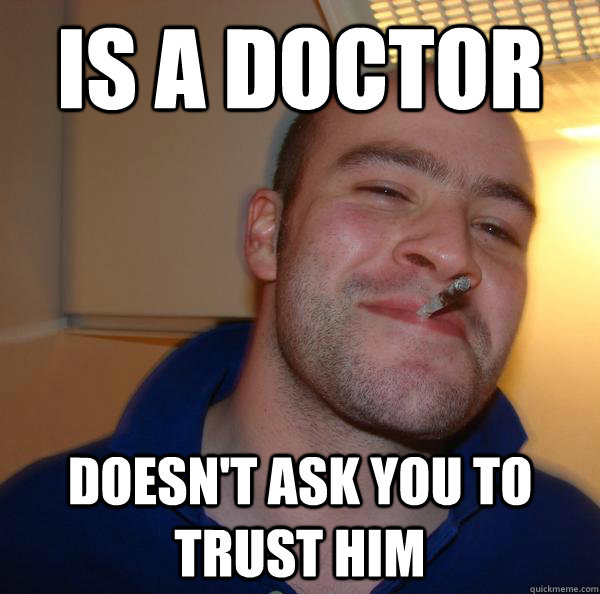 Is a doctor doesn't ask you to trust him - Misc - quickmeme