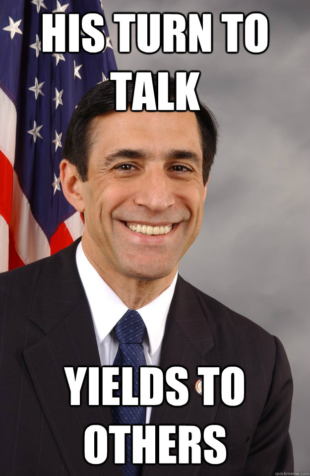 His turn to talk Yields to others - Darrell Issa - quickmeme