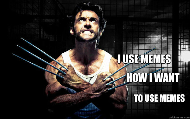 I use memes How I want to use memes - Wolverine Workout - quickmeme