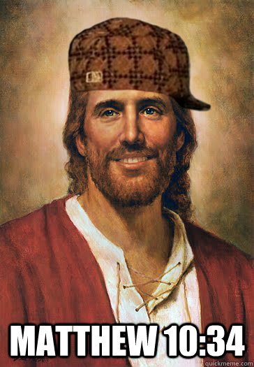 Matthew 10:34 - douchebag jesus - quickmeme