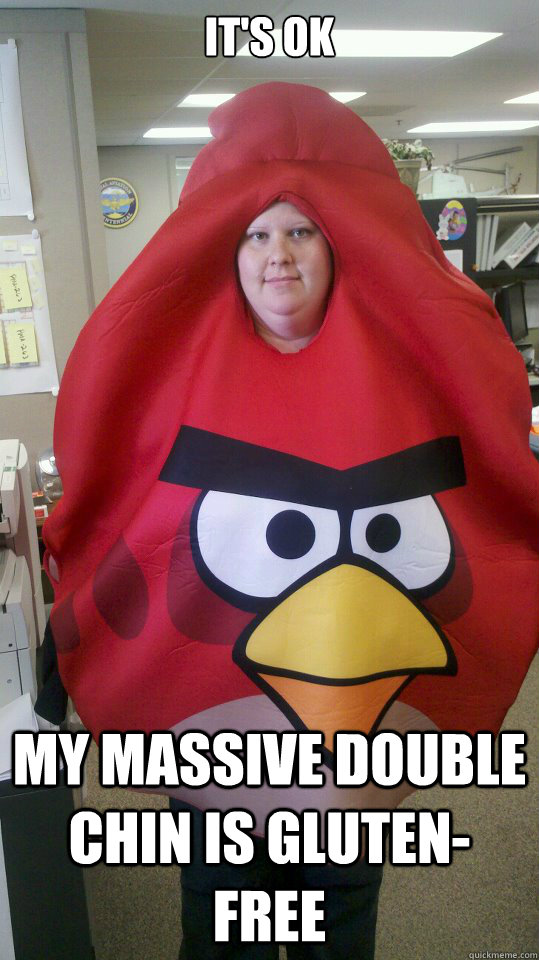 It's Ok My Massive Double chin Is Gluten-Free - Angry - quickmeme